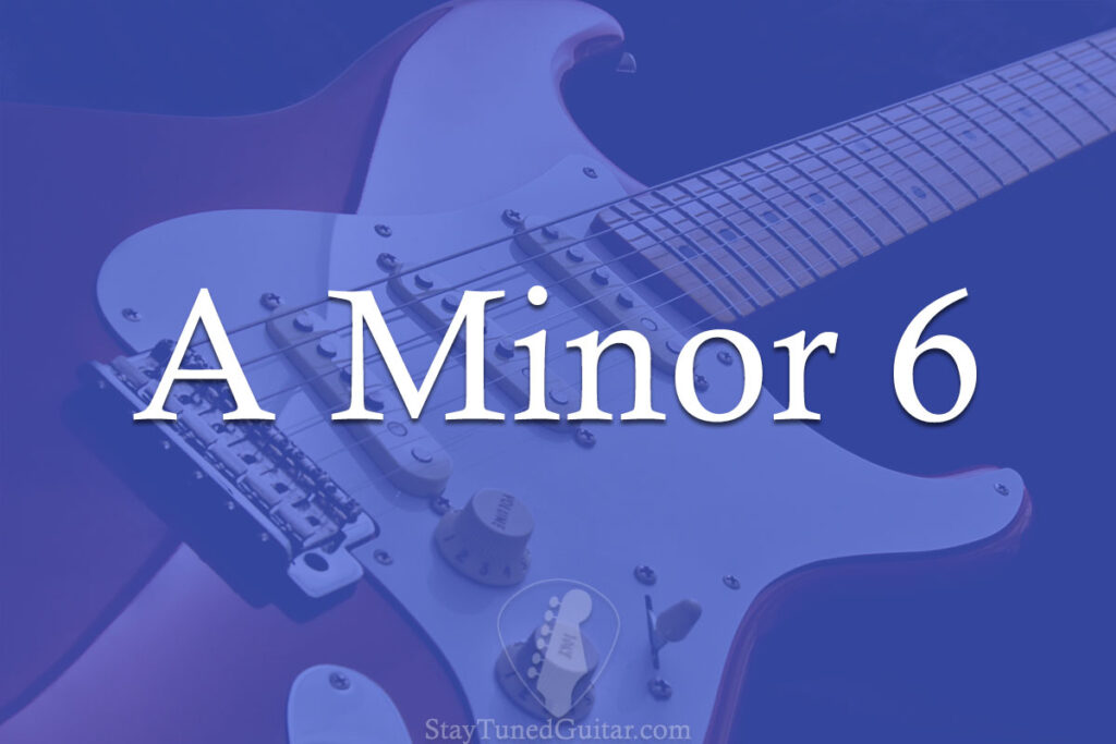 A Minor 6 (Am6): How To Play It 5 Different Ways