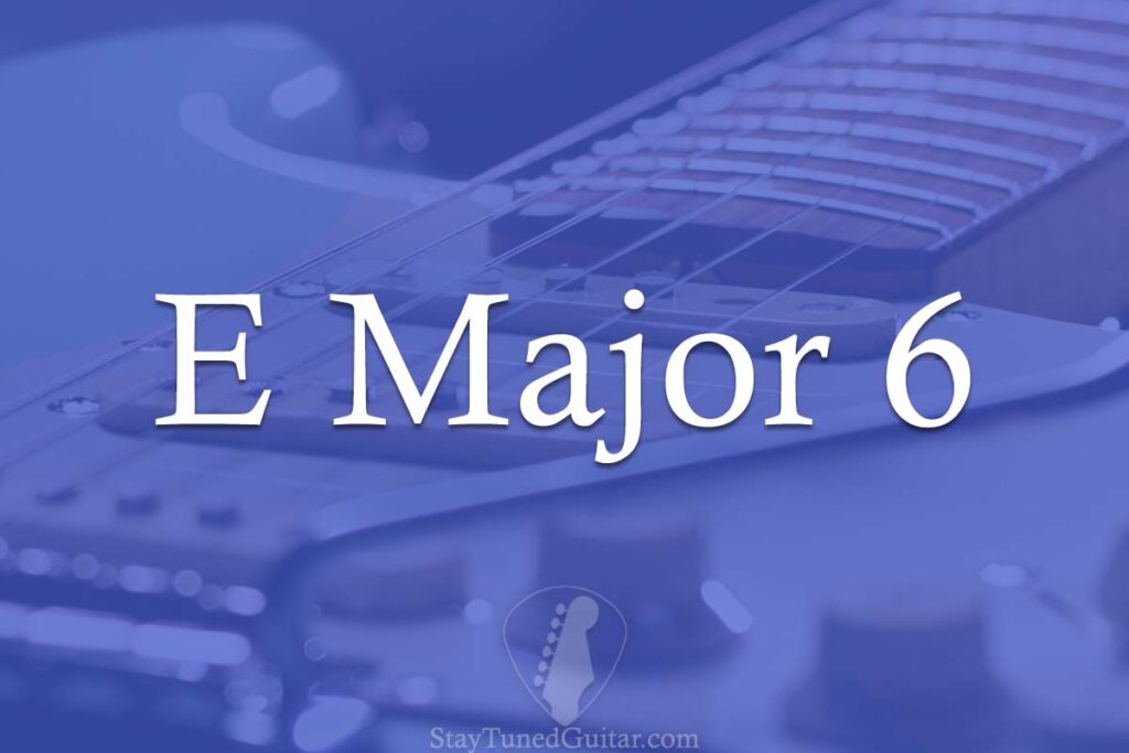 E Major 6 (E6): How To Play In 5 Different Ways