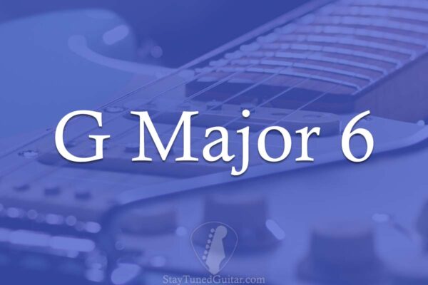 G Major 6 (G6): How To Play In 5 Different Ways